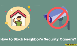 How to Block Neighbor's Security Camera? Secret Tips (2023)