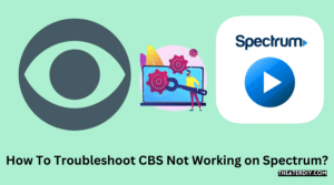 How To Troubleshoot CBS Not Working on Spectrum?
